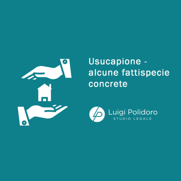 Usucapione - alcune fattispecie concrete - Studio Legale Polidoro